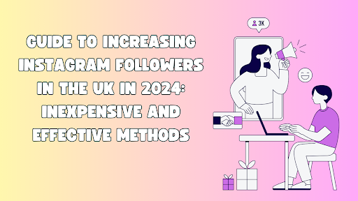 Guide to Increasing Instagram Followers in the UK in 2024: Inexpensive ...