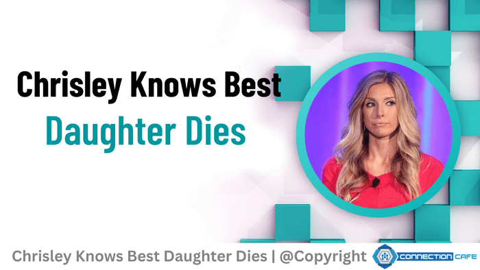 Chrisley Knows Best Daughter Dies - Connection Cafe