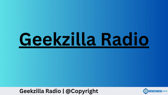 Geekzilla Radio: How It Benefits You? - Connection Cafe